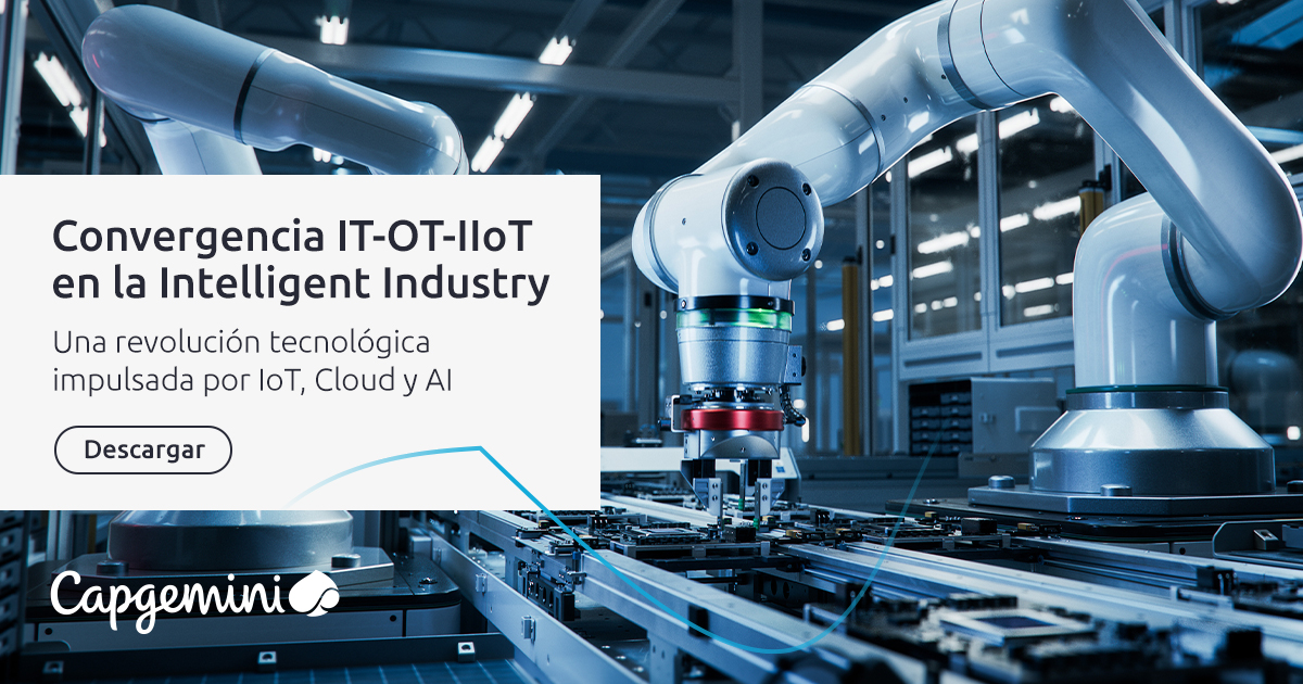 Convergencia IT-OT-IIoT en la Intelligent Industry - Capgemini Spain