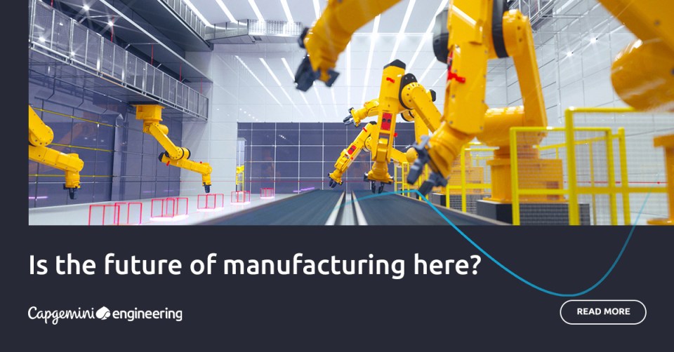 Is the future of manufacturing here? - Capgemini