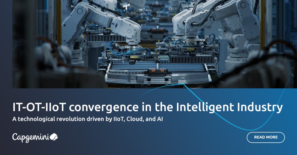 The transformative power of IT-OT-IIoT convergence in Intelligent Industry - Capgemini